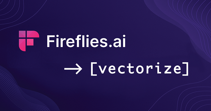 Ingest Fireflies.ai Meeting Transcripts into Your RAG Pipelines – Vectorize